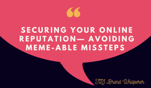 Securing Your Online Reputation—Avoiding Meme-able Missteps 🚩😬