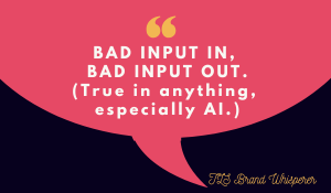 Bad Input In, Bad Input Out. (True in anything, especially AI.)